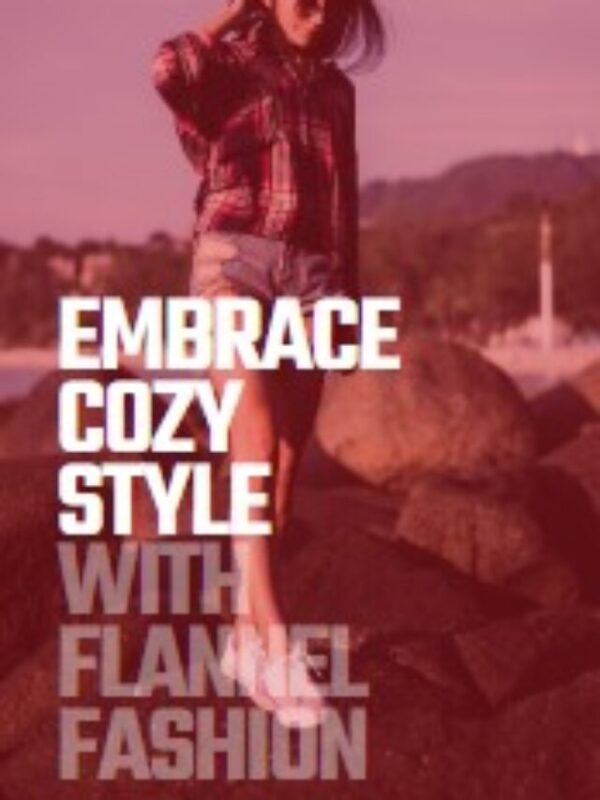 Flannel Facts You Didn't Know About; And Some Style Tips